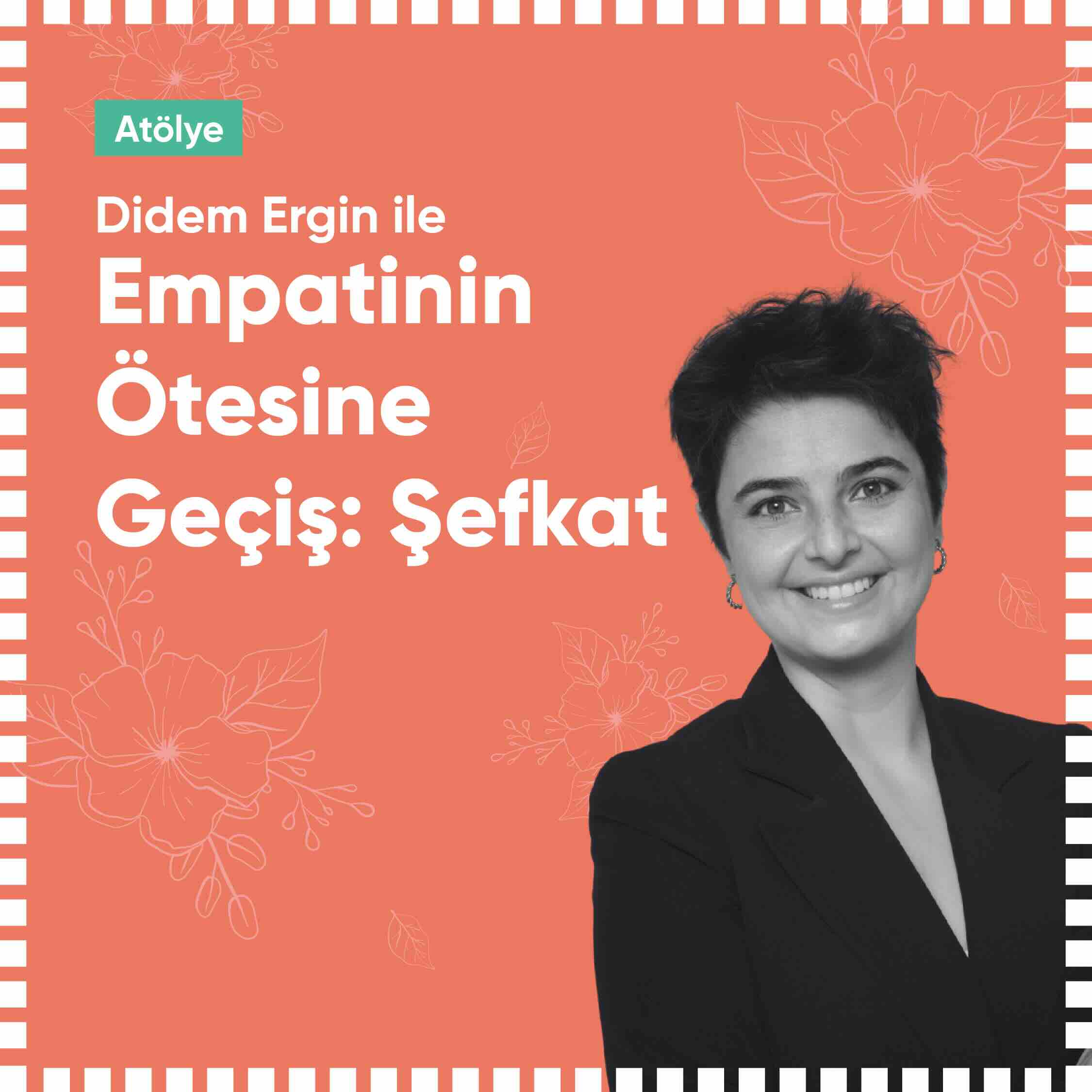 Didem Ergin ile Empatinin Ötesine Geçiş: Şefkat
